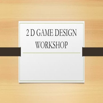 2 D GAME DESIGN WORKSHOP about game development | PPTX