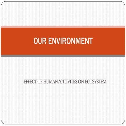 2#EFFECT OF HUMAN ACTIVITIES ON ECOSYSTEM #OUR ENVIRONMENT#.pptx