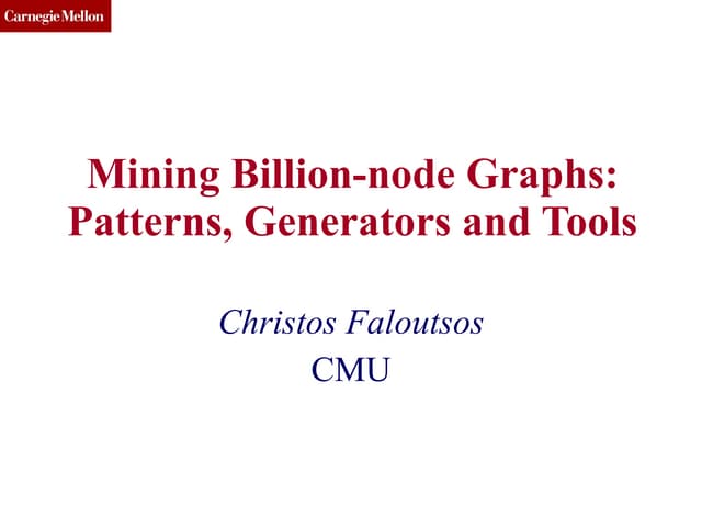Mining Billion-node Graphs: Patterns, Generators and Tools ... Mining Billion-node Graphs: Patterns, Generators and Tools ...