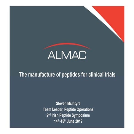 Almac - The Manufacture of Peptides for Clinical Trials - 2nd Irish Peptide Symposium June 2012 ...