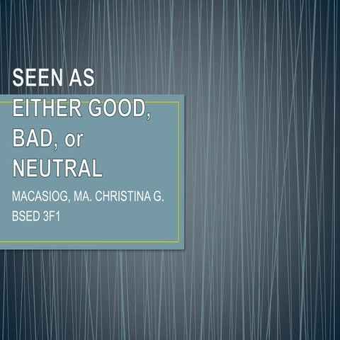 3. macasiog, ma. christina seen as good, bad or neutral | PPTX