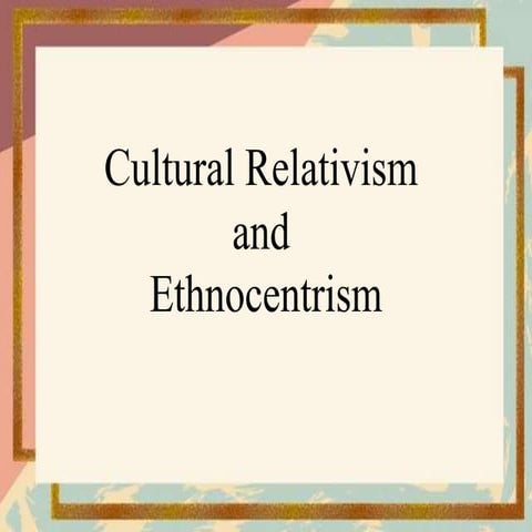 3. Cultural Relativism and etnocentrism | PPTX