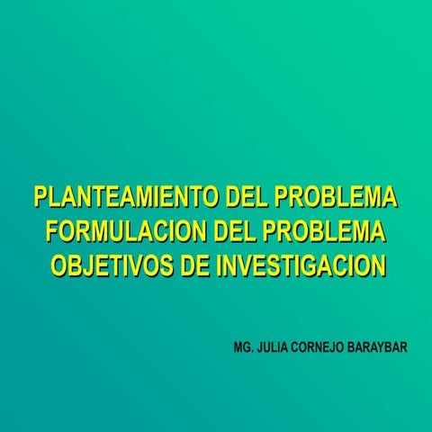 3. PLANTEAMIENTO, FORMULACION DEL PROBLEMA Y OBJETIVOS.pptx