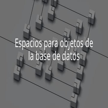 Espacios para objetos de la base de datos | PPTX