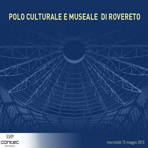 Convegni 2013/ Maurizio Cossato - Contec Ingegneria - Il polo culturale e museale di Rovereto | PPT