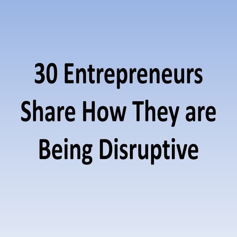 30 Entrepreneurs Share How They are Being Disruptive | PPT