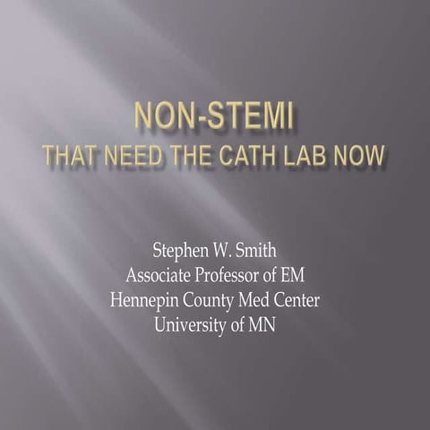Non-STEMI that need Cath Lab NOW!; Smith at SMACC. | PPT