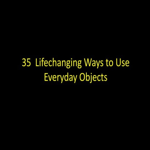 35 lifechanging ways to use everyday objects | PPT