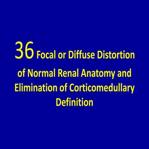 36 focal or diffuse distortion of normal renal | PPTX