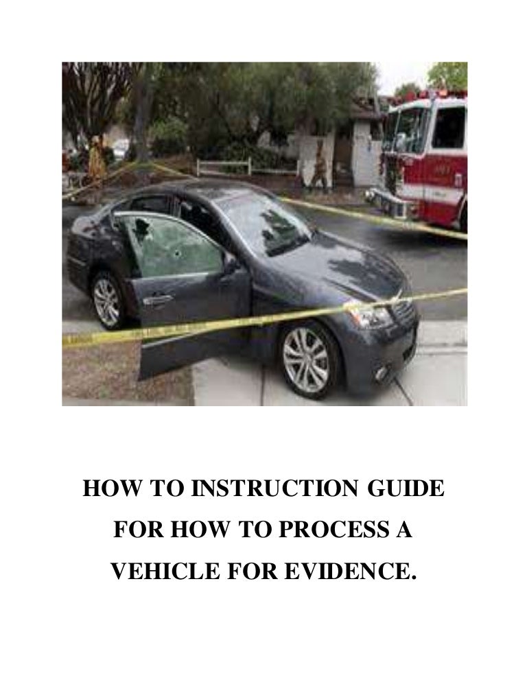 HOW TO INSTRUCTION GUIDE FOR HOW TO PROCESS A VEHICLE FOR EVIDENCE-FO…