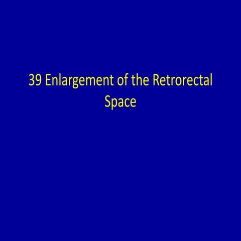 39 enlargement of the retrorectal space | PPTX