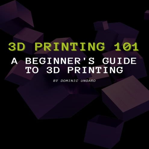 3D PRINTING 101 A BEGINNER'S GUIDE TO 3D PRINTING | PDF