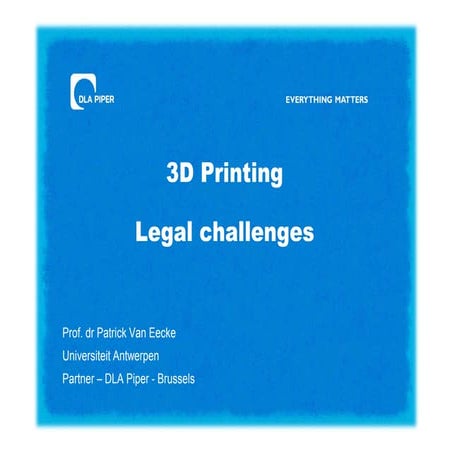 3D Printing Legal Challenges (Patrick Van Eecke DLA Piper, 14 Oct. 2013 ...