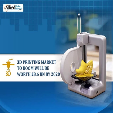 3D PRINTING MARKET TO BOOM,WILL BE WORTH £8.6 BN BY 2020 | PDF