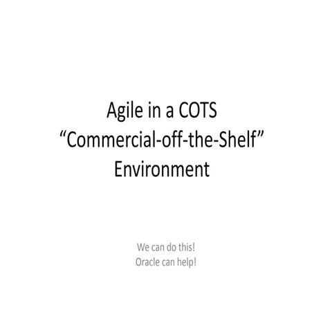 Using Agile Development Methodology in a COTS Environment-Yes, we did!! | PPT