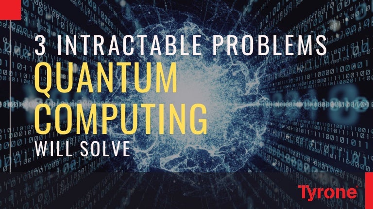 3 Intractable Problems Quantum Computing will Solve