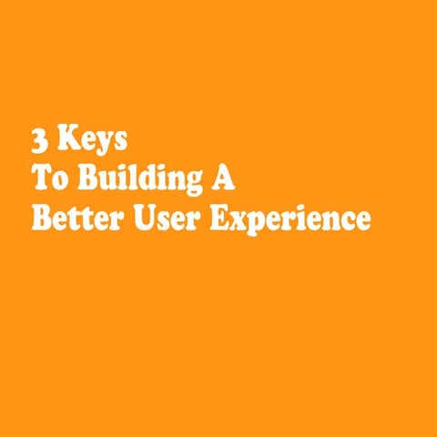 3 Keys To Building A Better User Experience | PDF