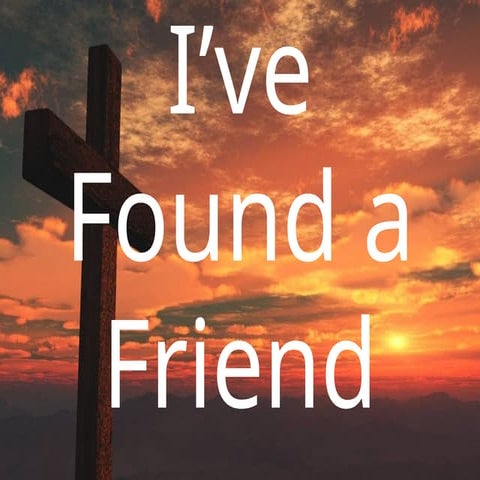 I've Found A Friend is a church song .pptx