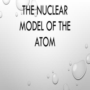 The Discovery of the Nuclear Model of the Atom - | PPTX