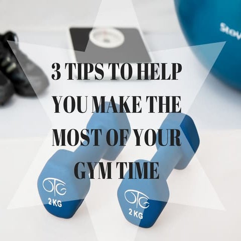 3 Tips to Help You Make The Most of Your Gym Time | PDF