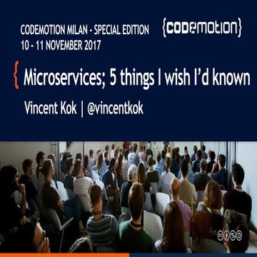 Vincent Kok - Microservices 5 things I wish I'd known - Codemotion Milan 2017 | PDF