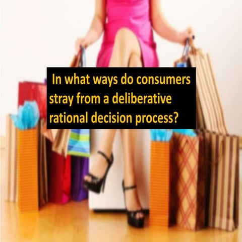 In what ways do consumers stray from a deliberative, rational decision ...