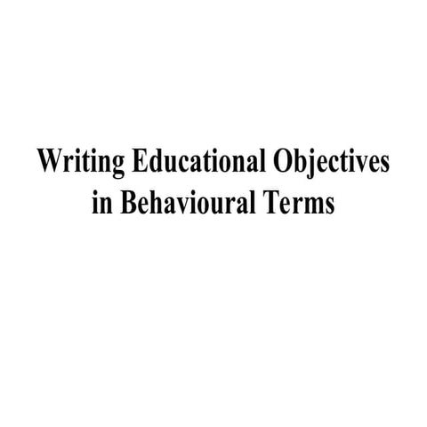 4.Writing Educational Objectives in Behavioural tem.ppt