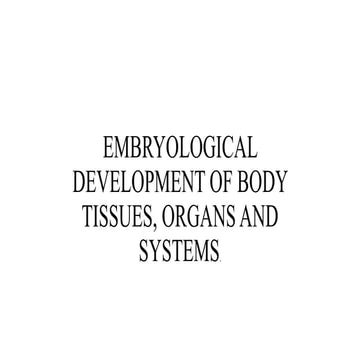 4-EMBRYOLOGICAL_DEVELOPMENT_OF_BODY_TISSUES,_ORGANS_AND_SYSTEMS.[1].pptx