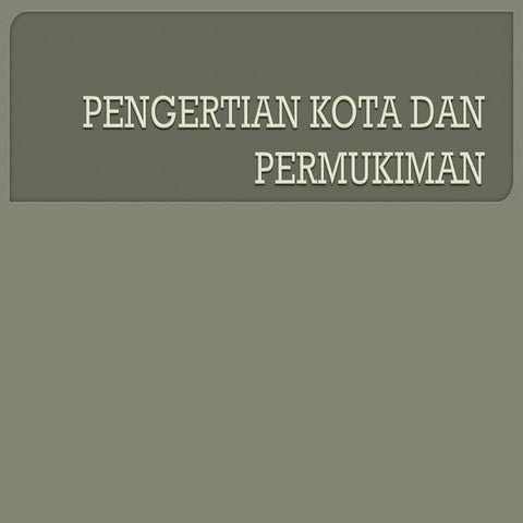 405732648-1-PENGERTIAN-KOTA-DAN-PEMUKIMAN-ppt.ppt