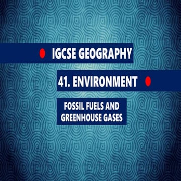 GEOGRAPHY IGCSE: ENVIRONMENT -FOSSIL FUELS AND GREENHOUSE GASES | PPTX