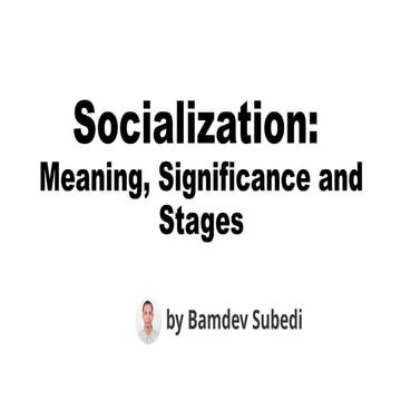 4,1 Socialization_ Meaning, Significance and Stages - Copy.pptx