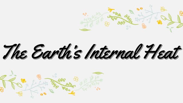 EARTH'S INTERNAL HEAT AND ITS TYPES: PRIMORDIAL AND RADIOGENIC HEAT.pptx