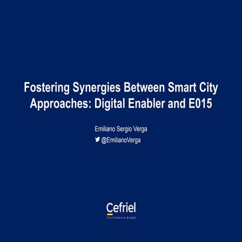 FIWARE Global Summit - Fostering Synergies Between Smart City Approaches: City Enabler and E015 ...
