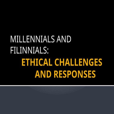 Millenials and Fillennials (Ethical Challenge and Responses).pptx