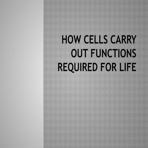 471609213-How-cells-carry-out-functions-required-for-life.pptx