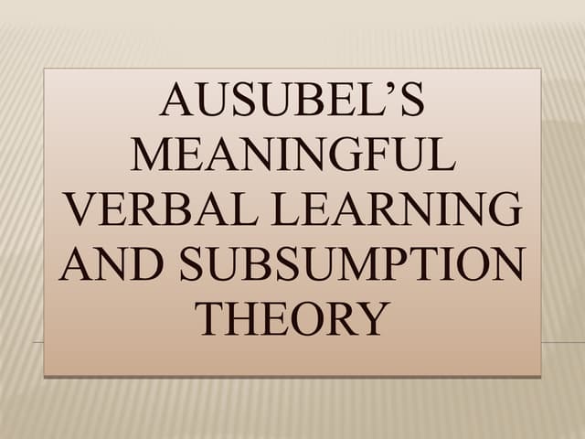 AUSUBEL'S MEANINGFUL VERBAL LEARNING/SUBSUMPTION THEORY | PPTX