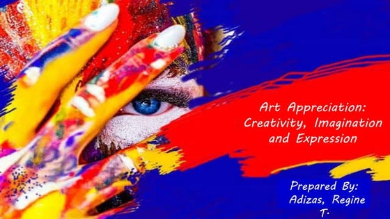 Art Appreciation: Creativity, Imagination, and Expression | PPTX | Painting | Arts and Crafts