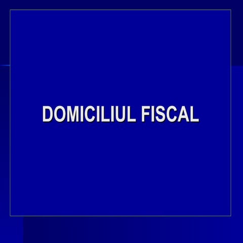 Curs - Domiciliul fiscal | PPT