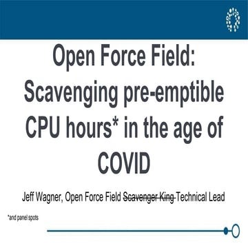 Open Force Field: Scavenging pre-emptible CPU hours* in the age of COVID - Jeff Wagner | PPT