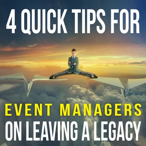 4 Quick Tips for Event Managers on Leaving a Legacy | PPT