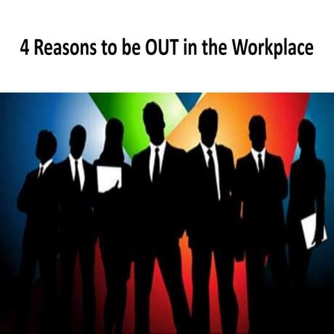 4 reasons to be out in the workplace | PPT