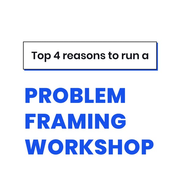 4 reasons to run a problem framing workshop | PDF