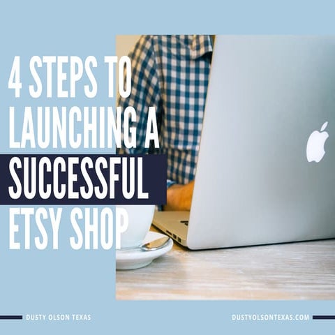 4 Steps to Launching a Successful Etsy Shop | Dusty Olson Texas | PPT