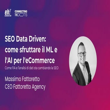 [EH2023] SEO, AI e Machine Learning per l'eCommerce: la nuova SEO - Massimo Fattoretto | PPT