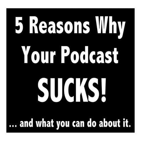 5 Reasons Why Your Podcast Sucks | PDF