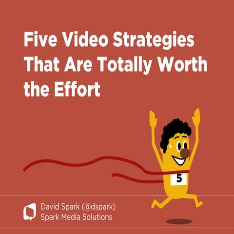 Five Video Strategies that Are Totally Worth the Effort | PPTX