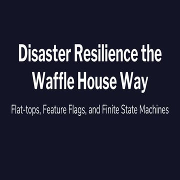 Disaster Resilience the Waffle House Way: Flat-tops, feature flags, and ...
