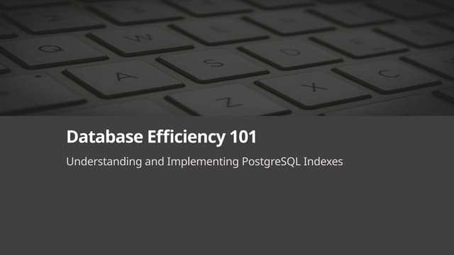 50-Database Efficiency 101 Understanding and Implementing PostgreSQL ... 50-Database Efficiency 101 Understanding and Implementing PostgreSQL ...