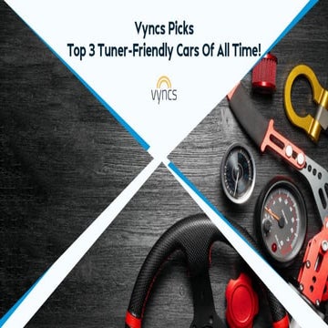 Vyncs Picks - Top 3 Tuner-Friendly Cars Of All Time! | PPTX