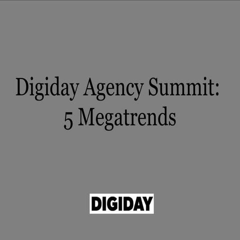 Digiday Agency Summit: 5 Megatrends | PPT | Media Industry | Industries
